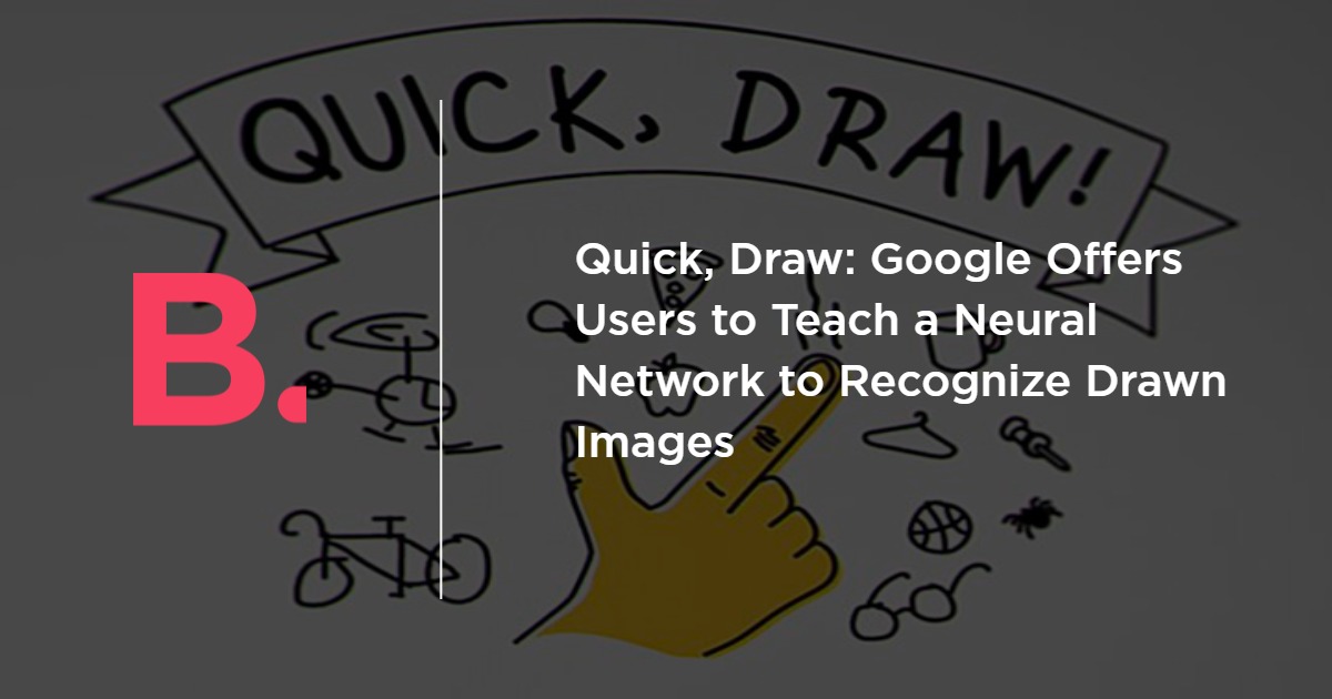 Quick, Draw: Google Offers Users to Teach a Neural Network to Recognize ...